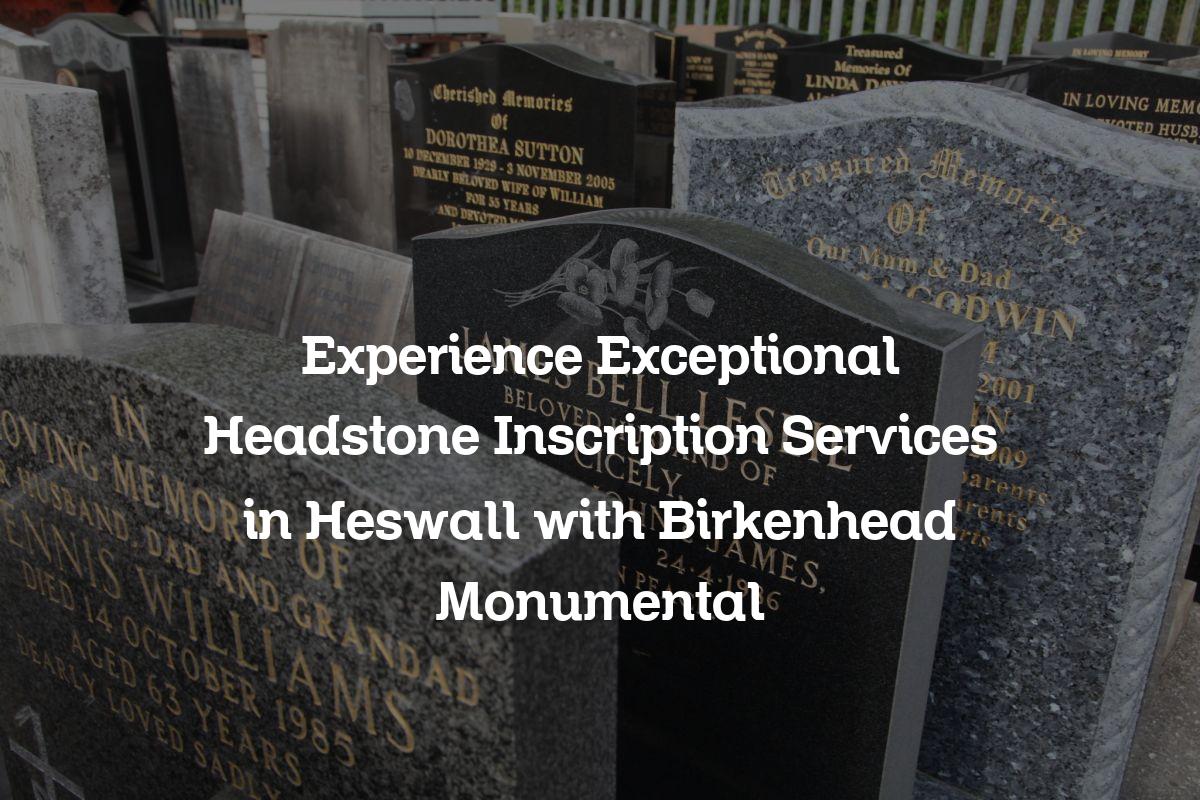 Experience Exceptional Headstone Inscription Services in Heswall with ...