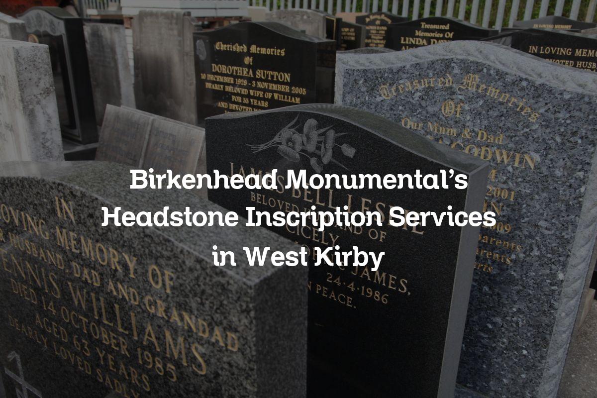 Birkenhead Monumental's Headstone Inscription Services in West Kirby ...