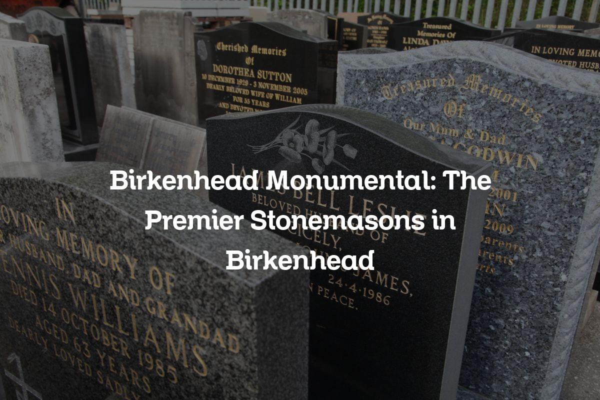 Birkenhead Monumental: The Premier Stonemasons in Birkenhead - Headstones in Wirral | Memorials ...
